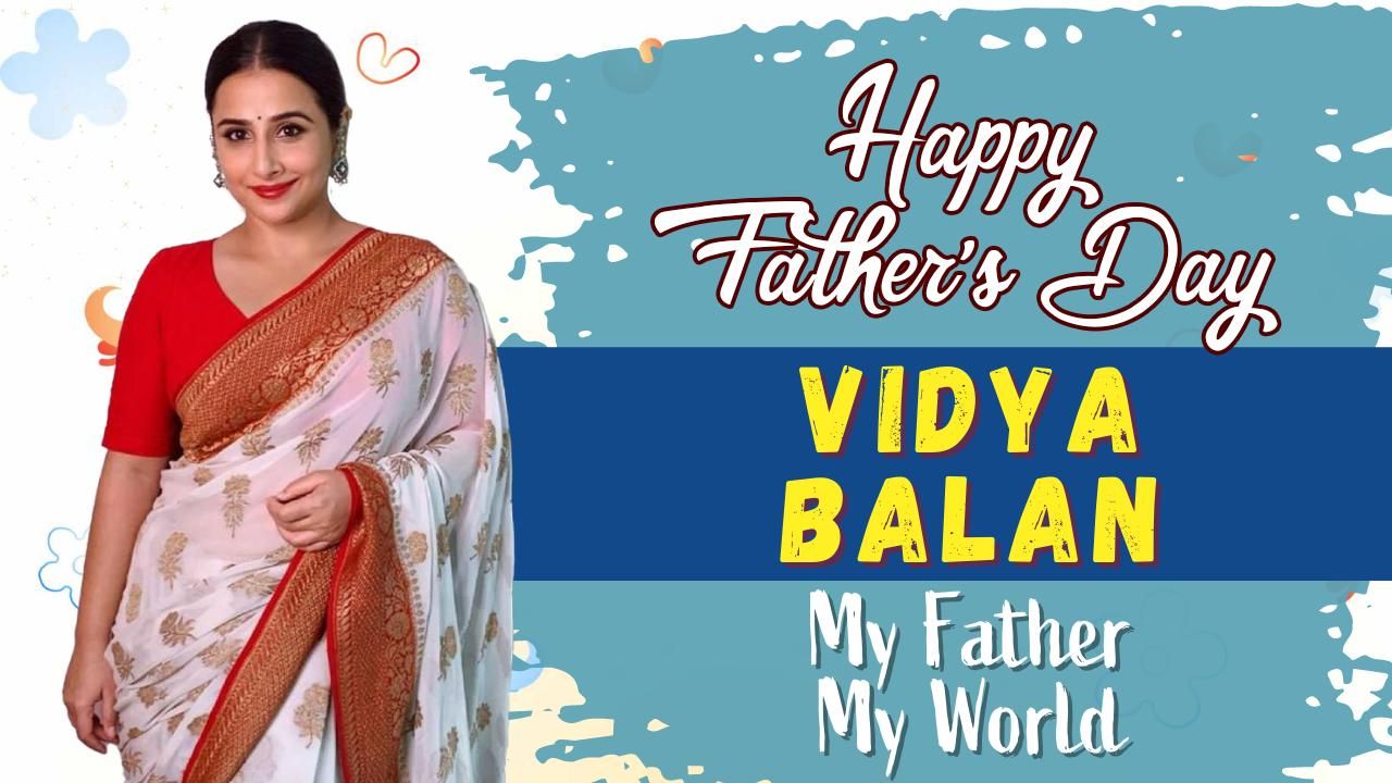 My Father My World: Vidya Balans Relationship With Her Father | Watch ...