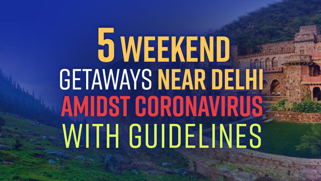 5 Weekend Getaways Near Delhi NCR Where You Can Go For a Holiday Amidst ...