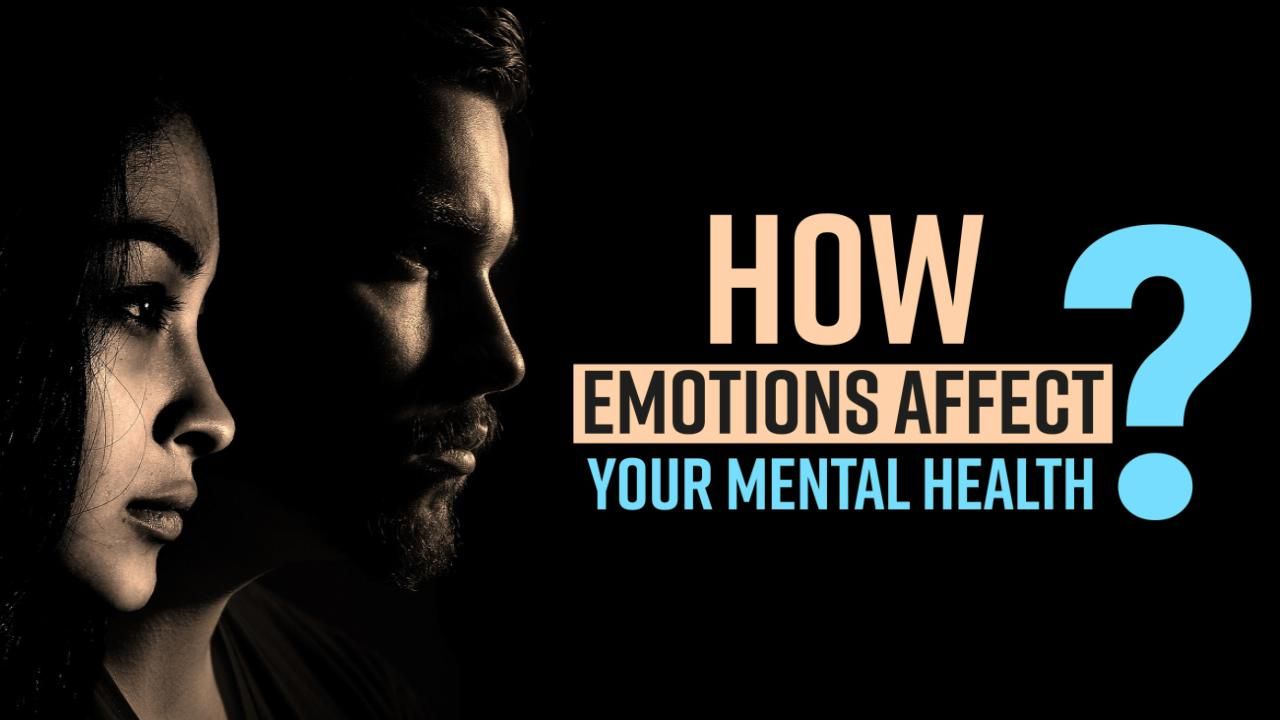 Mental And Emotional Health : How Emotions Impact Our Mental State ...