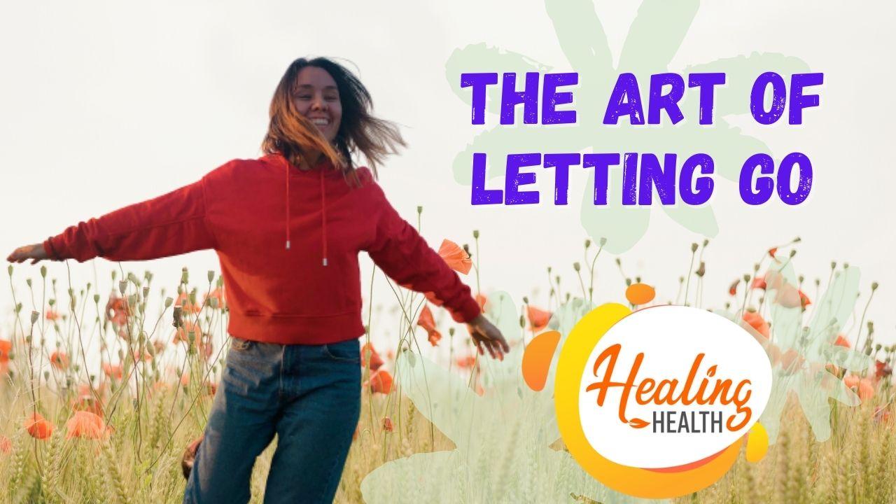 Healing Health : What Is Art Of Letting Go? Steps To Master It ...