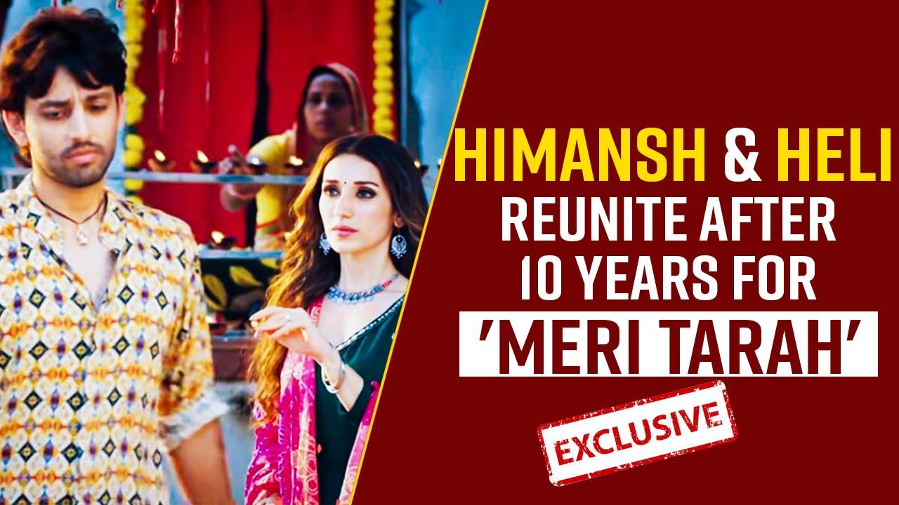Himansh Kohli And Heli Reunite After 10 Years For T-Series Song Meri ...