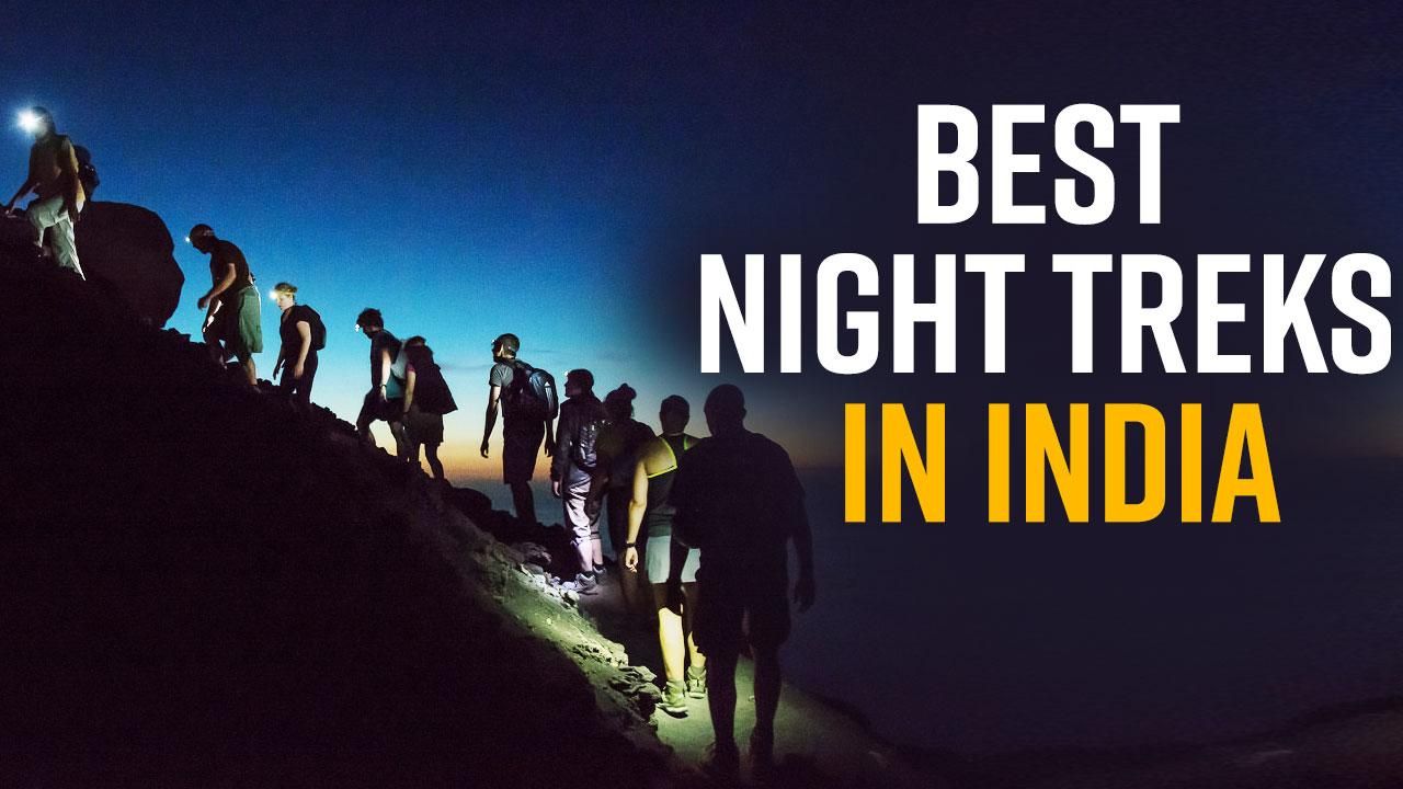 Are You an Adventure Savvy? Top 4 Night Treks You Should Must Visit in ...