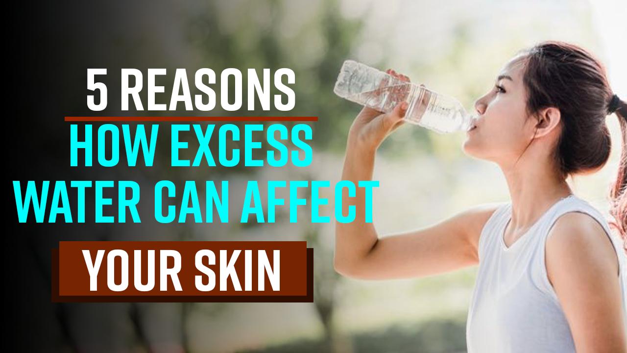 Expert Explains: 5 Reasons How Excess Water Can Affect Your Skin ...