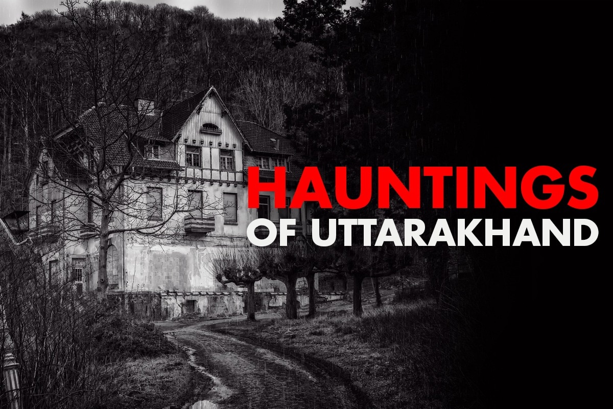 Hauntings Of Uttarakhand: 4 Spookiest Places In Beautiful Hill State ...