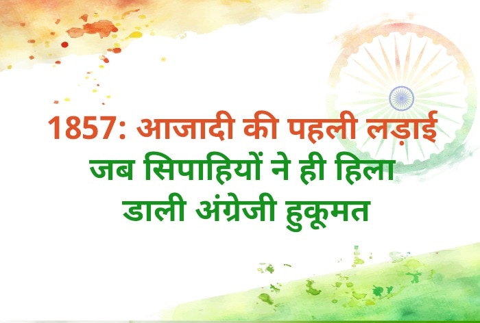 1857: आजादी के लिए भारत की पहली अंगड़ाई, जिसने रानी लक्ष्मी बाई और मंगल पाण्डे जैसे हीरो दिए