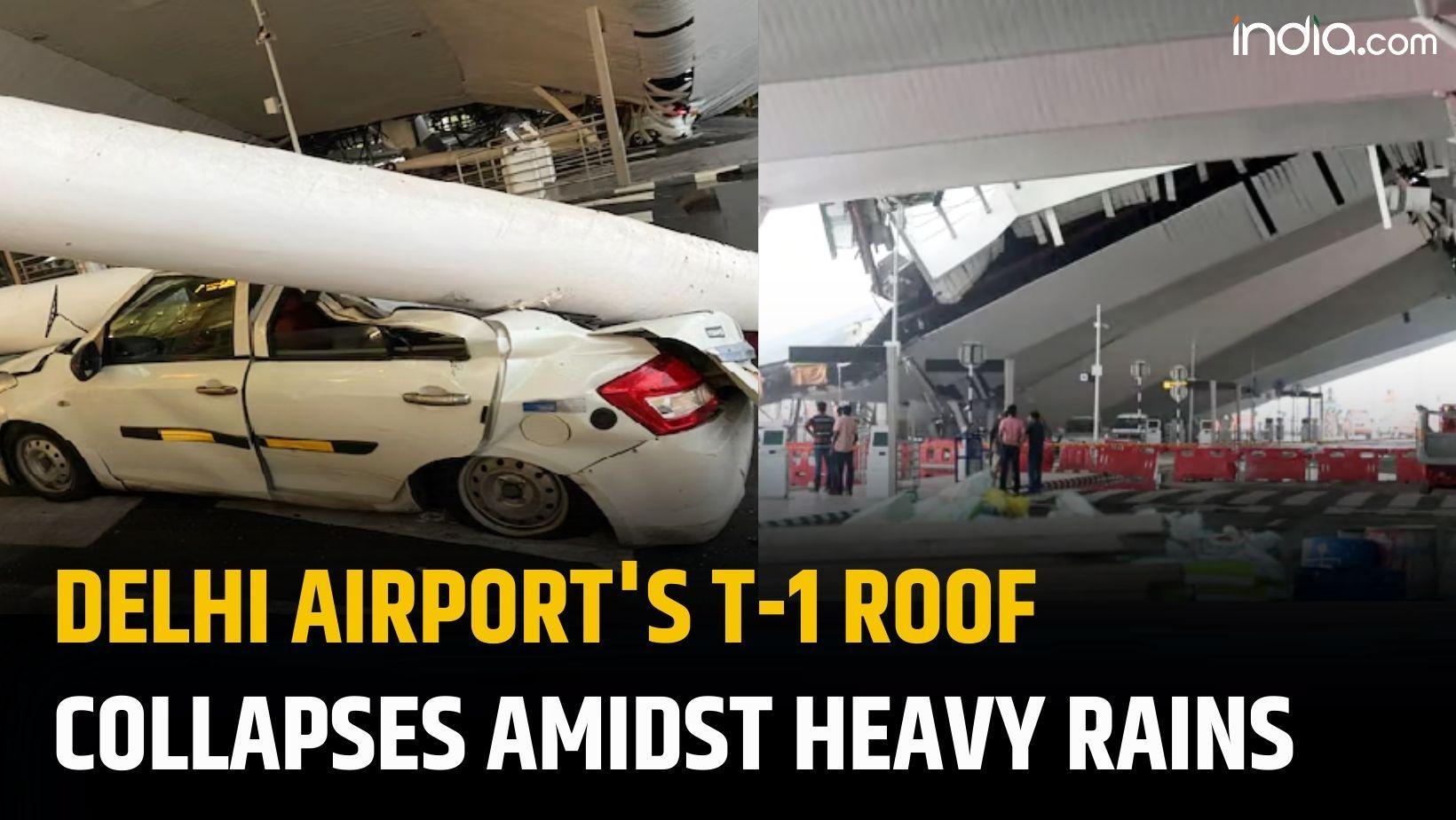 Delhi Rains: Heavy downpour causes roof collapse of Delhi airport ...